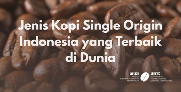 Jenis Kopi Single Origin Indonesia yang Terbaik di Dunia - AEKI-AICE